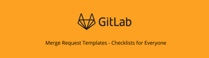 Merge Request Templates - Checklists for Everyone - Boost productivity
