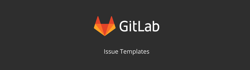 GitLab Issue Templates - Save time and standardise issue reports